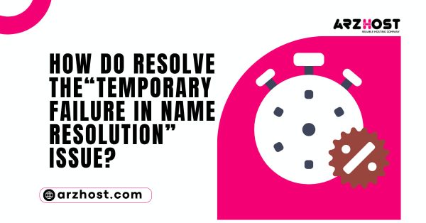 Resolve The “Temporary Failure In Name Resolution” Issue?