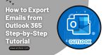 Export Emails From Outlook 365: Step-by-Step Tutorial