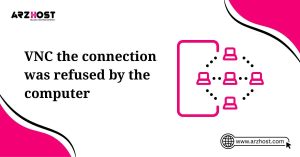 VNC The Connection Was Refused By The Computer: Best Tips
